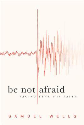 Samuel Wells - Be Not Afraid [Feature Review] - The Englewood Review of ...