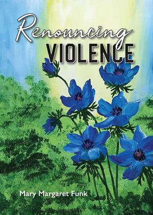 Mary Margaret Funk - Renouncing Violence [Feature Review] - The ...
