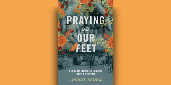 Lindsey Krinks - Praying with Our Feet: Pursuing Justice and Healing...