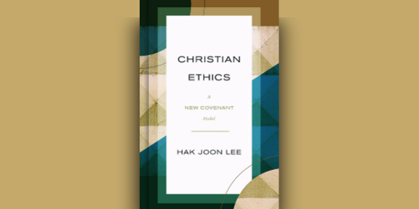Hak Joon Lee - Christian Ethics - A New Covenant Model [Review]
