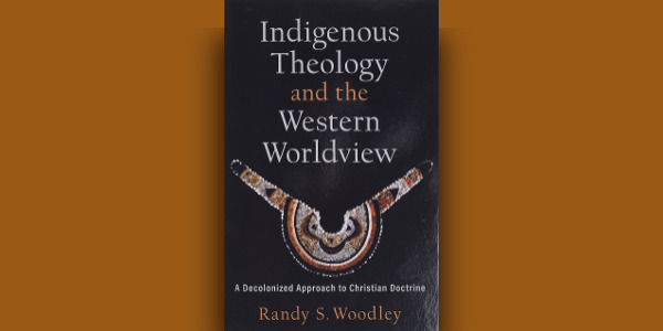 Randy Woodley - Indigenous Theology & the Western Worldview [Review]