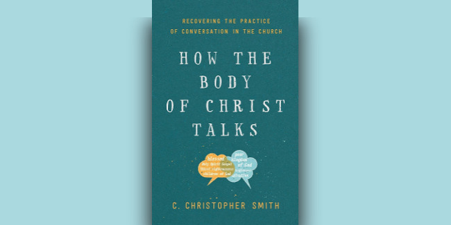 C. Christopher Smith - How the Body of Christ Talks [Feature Review]